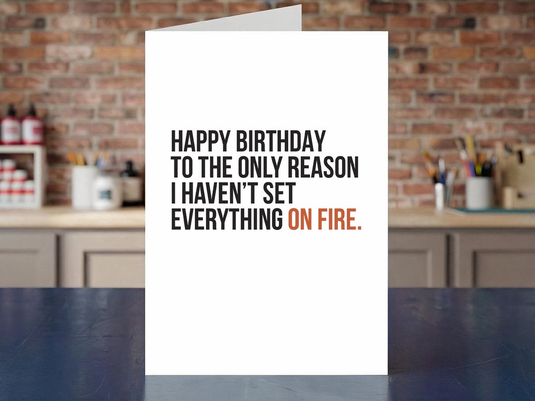 Funny Birthday Card – the Reason I Haven’t Set Everything on Fire ...