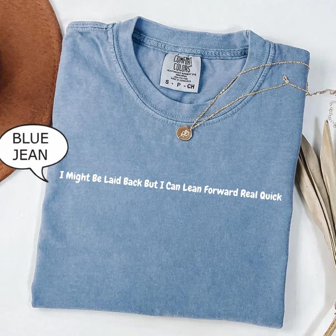 Comfort Colors® I Might Be Laid Back but I Can Lean Forward Real Quick ...