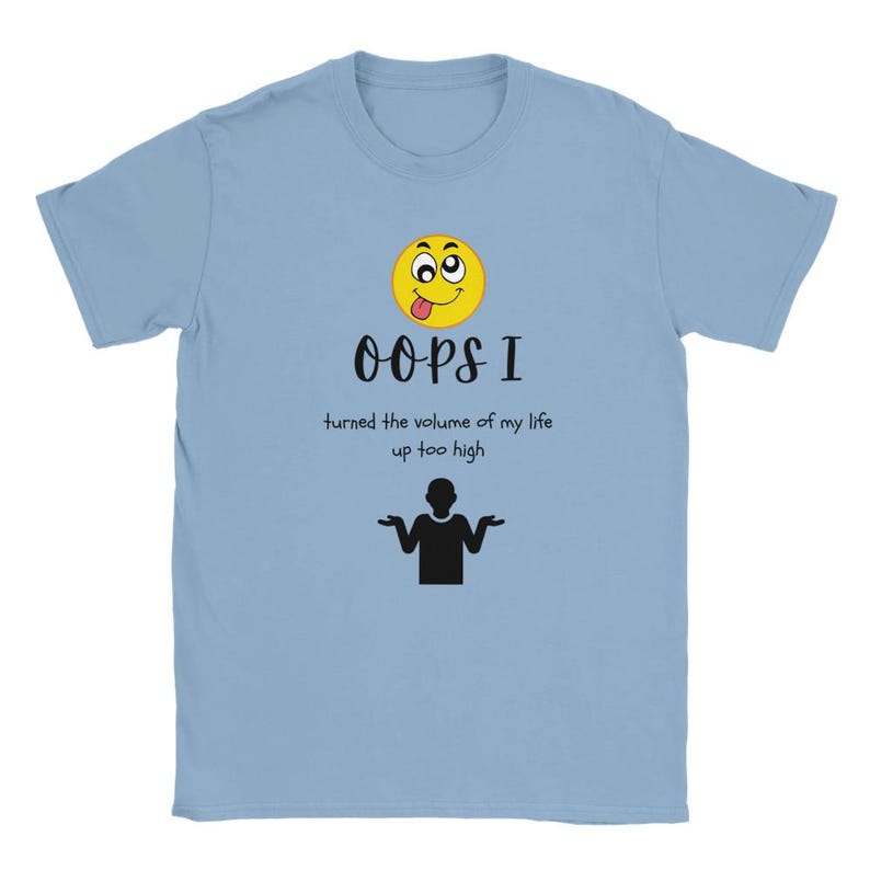Oops I Turned the Volume of My Life up Too High | Funny Quote T-shirt ...