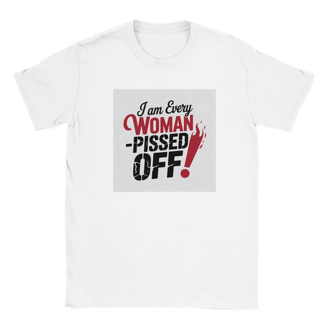 I Am Every Woman Pissed off Graphic Tee | Unisex Crewneck - Etsy