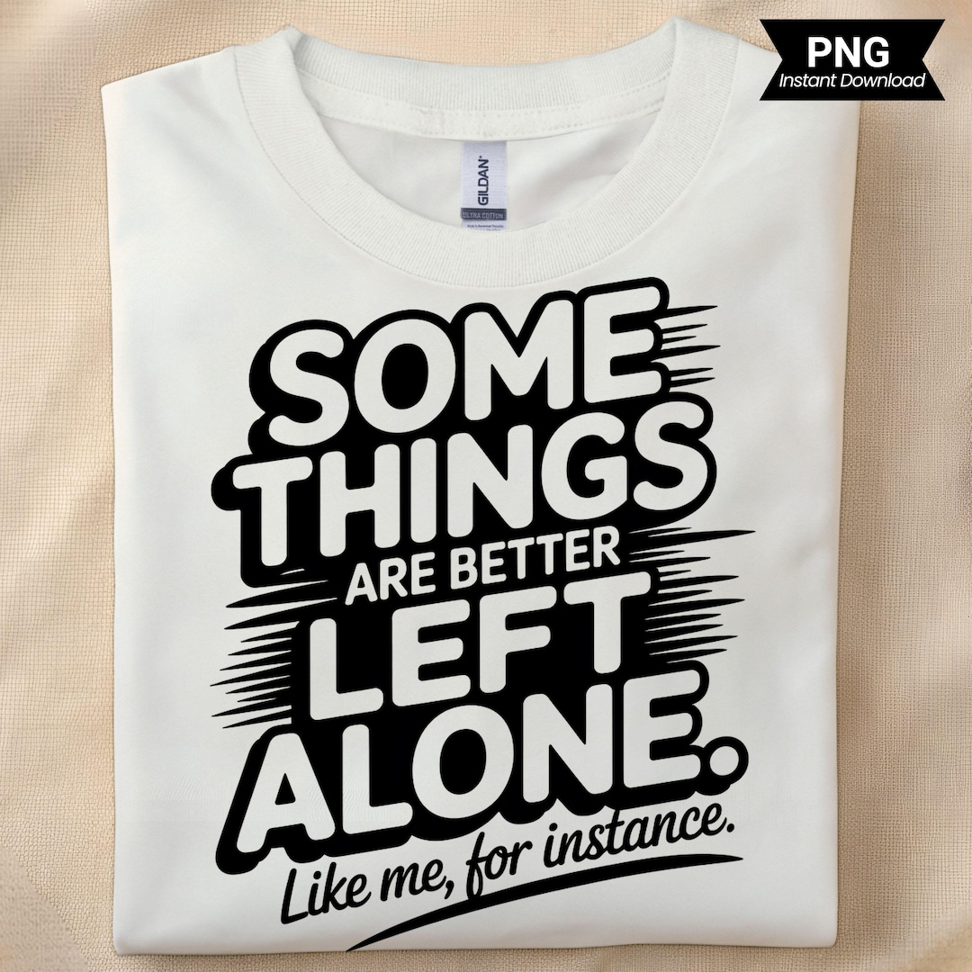 Some Things Are Better Left Alone PNG, Introvert Humor Shirt Design ...