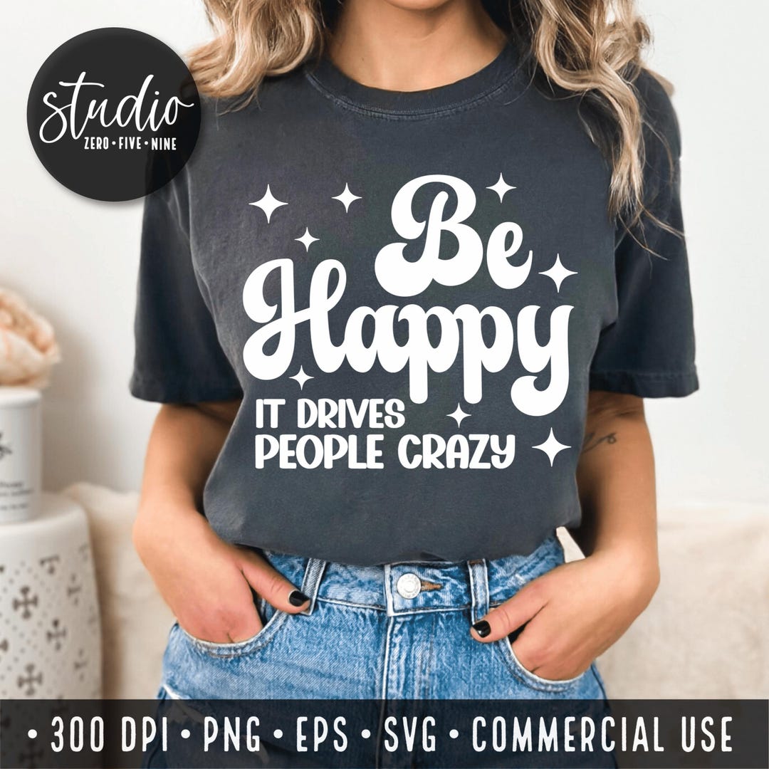 Be Happy SVG PNG PDF, Sarcastic Svg, Happy Svg, Inspirational Svg ...
