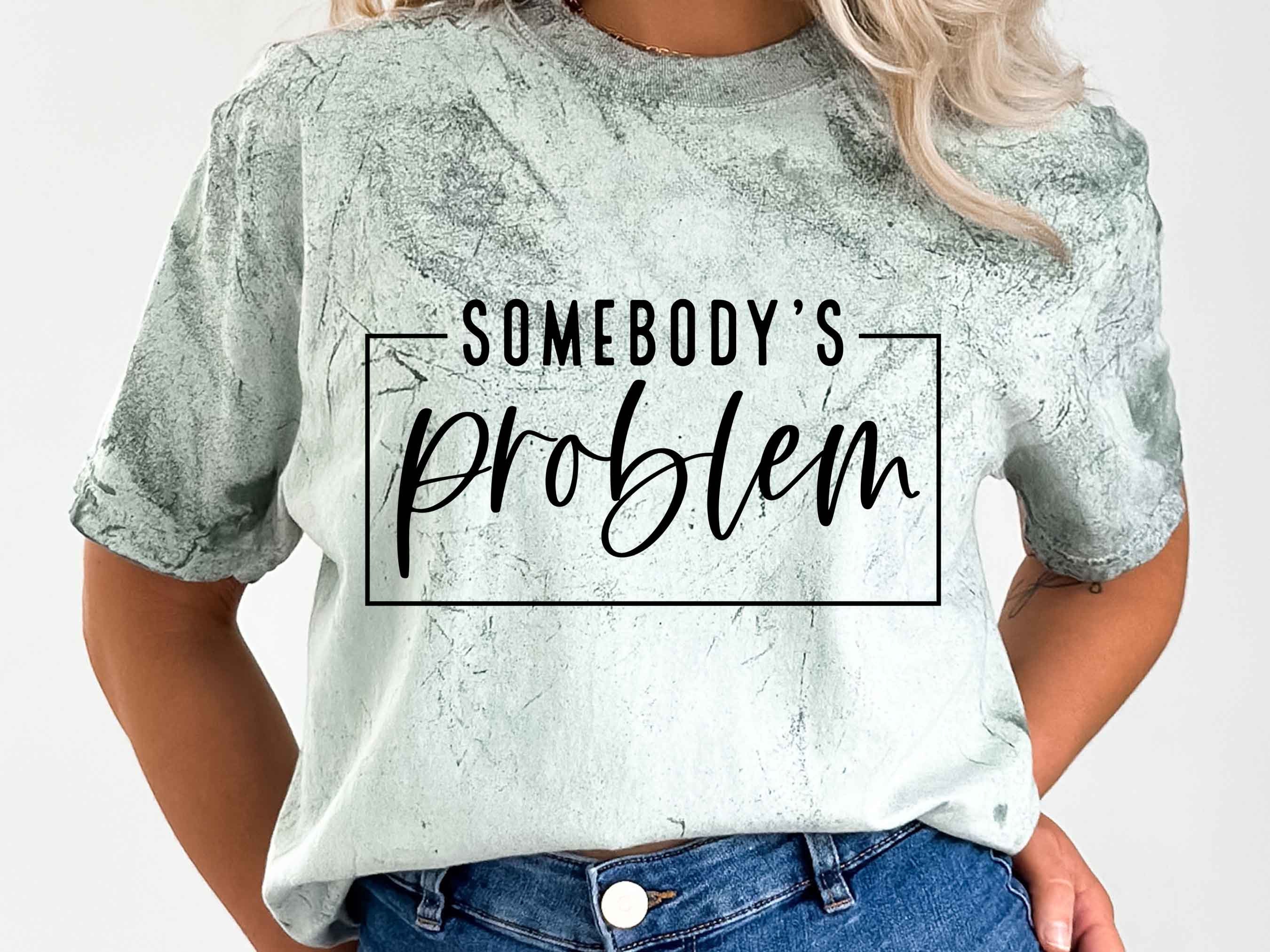 Somebody's Problem Svg Png, Sassy Women Svg's, Country Svg, Tshirt ...