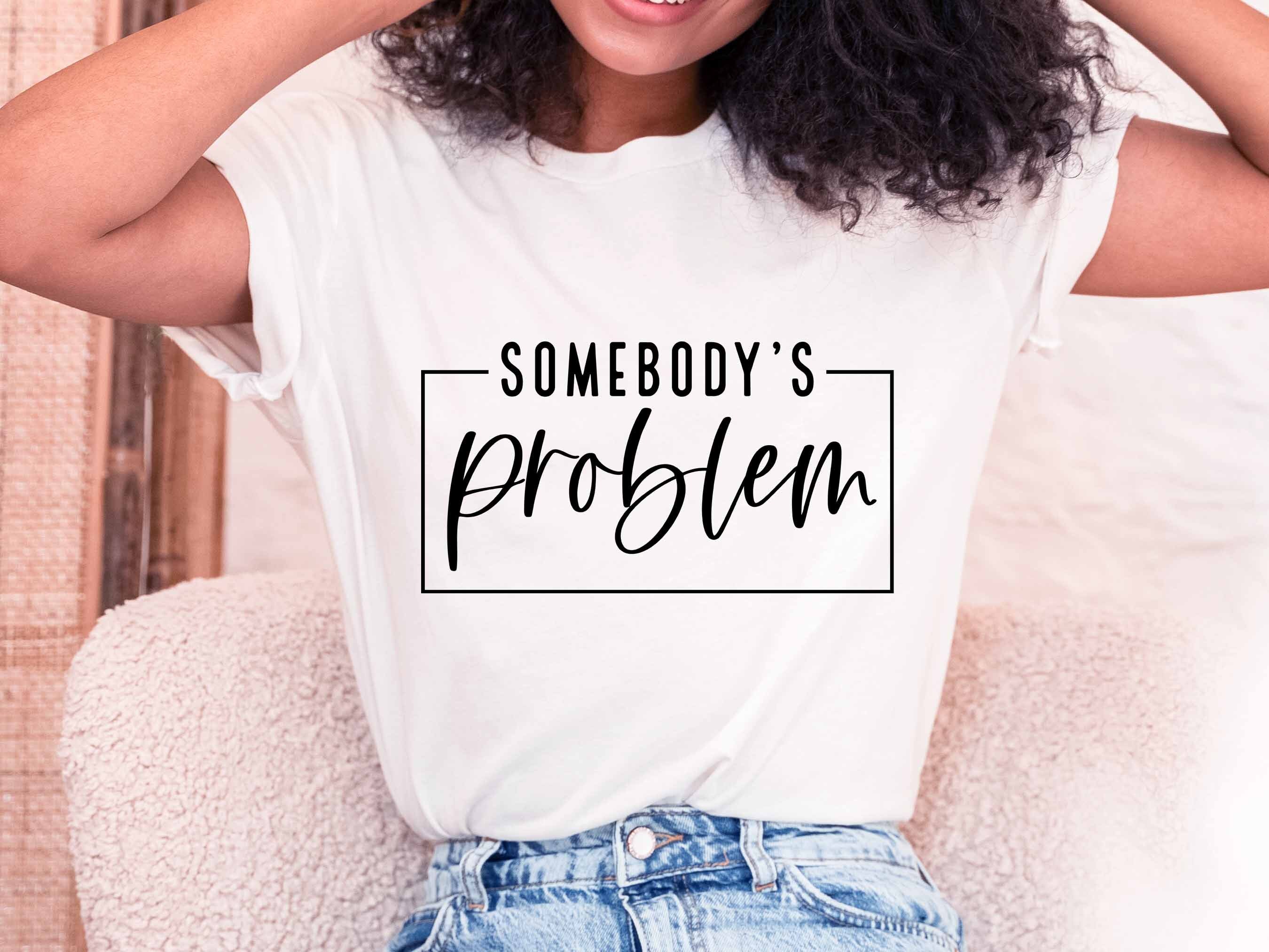 Somebody's Problem Svg Png, Sassy Women Svg's, Country Svg, Tshirt ...
