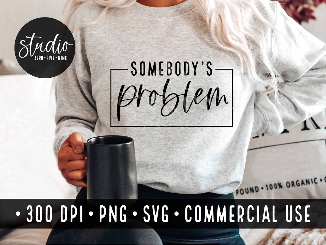 Somebody's Problem Svg Png Sassy Women Svg's Country - Etsy