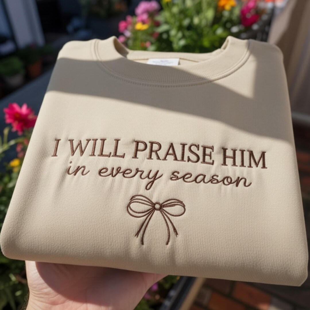 I Will Praise Him in Every Season Embroidered Sweatshirt, Christian ...