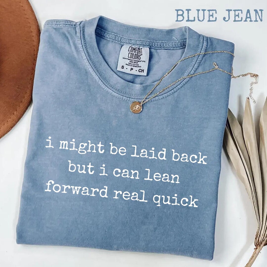 Comfort Colors® I Might Be Laid Back but I Can Lean Forward Real Quick ...