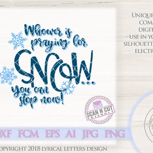 Whoever is Praying for Snow You Can Stop Now LL239 C SVG DXF Fcm Ai Eps ...