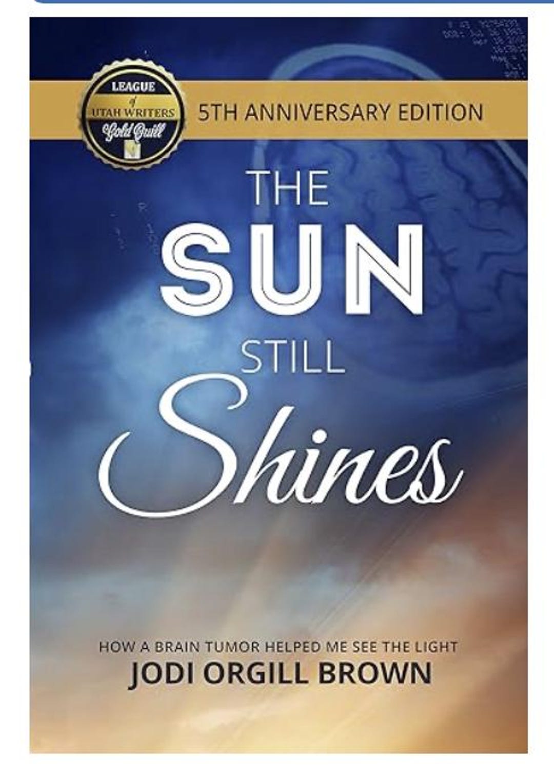 The Sun Still Shines: How a Brain Tumor Helped Me See the Light, Memoir ...