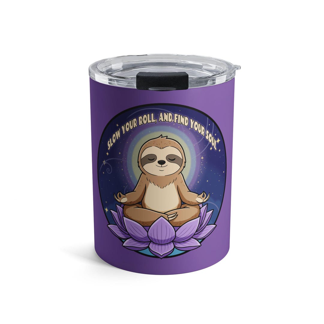 Slow Your Roll and Find Your Soul Sloth 10oz Tumbler - Etsy