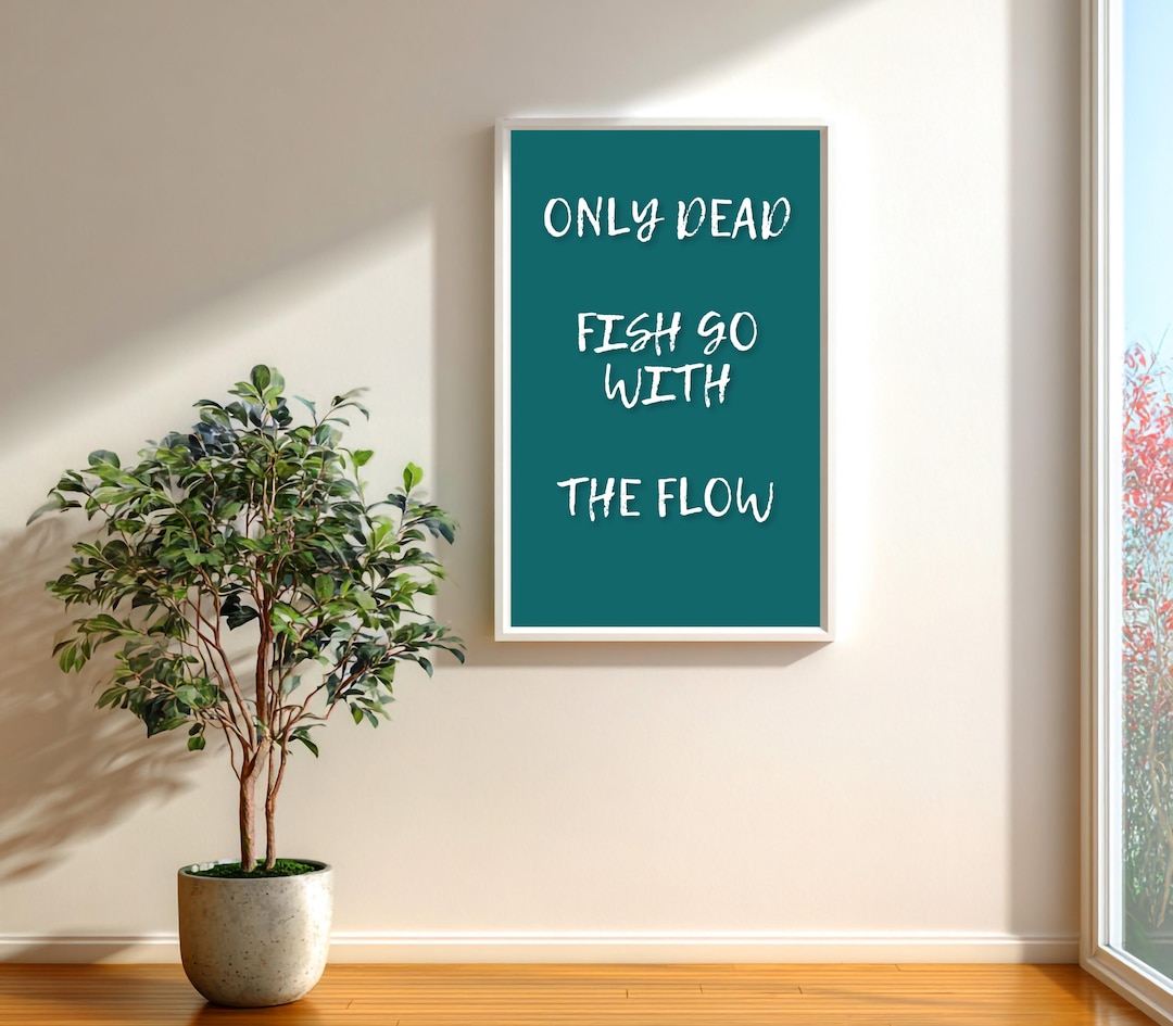 Only Dead Fish Go With the Flow Print | Motivational Quote Wall Art ...