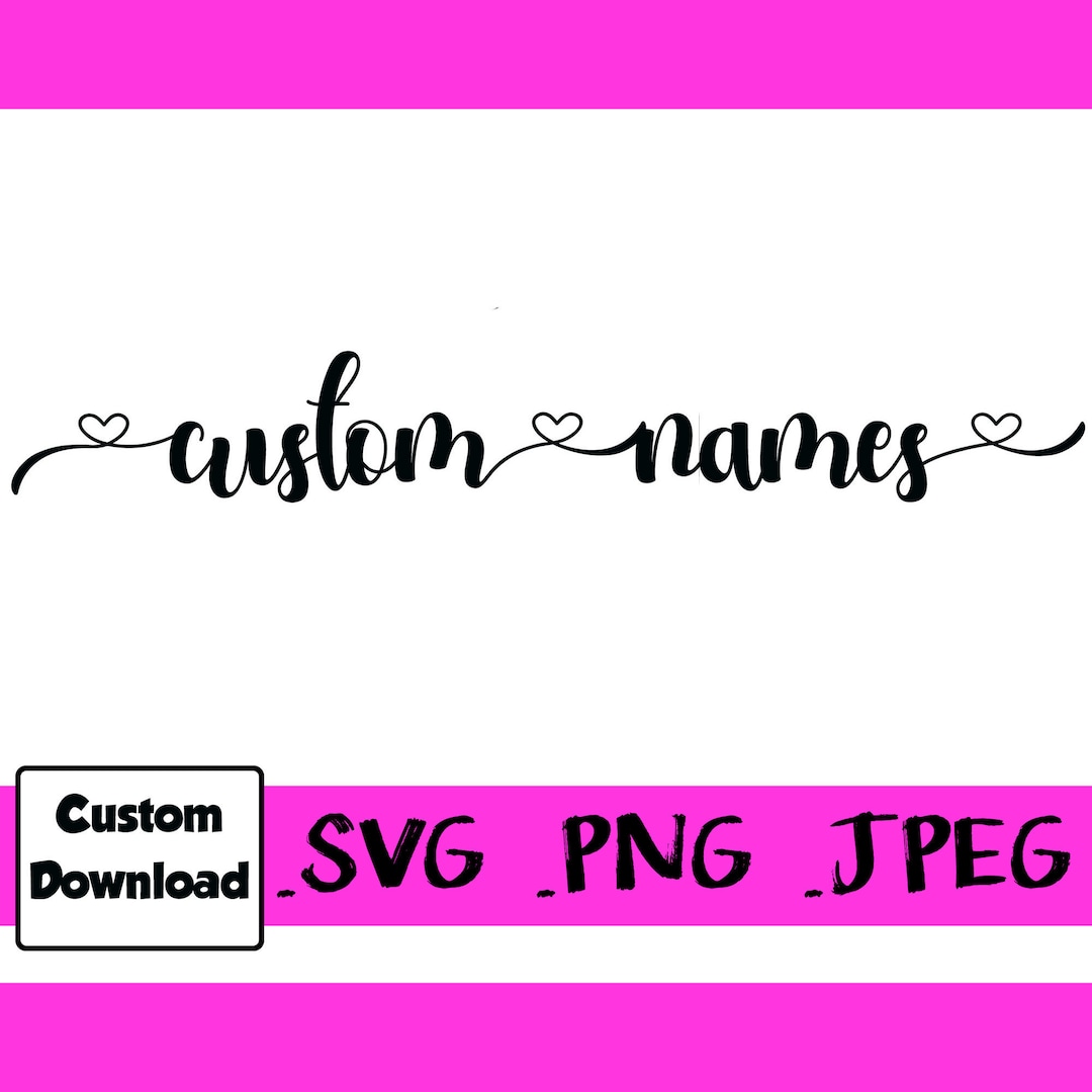 Custom Name Digital File SVG * PNG * JPEG Your Custom Names - Etsy