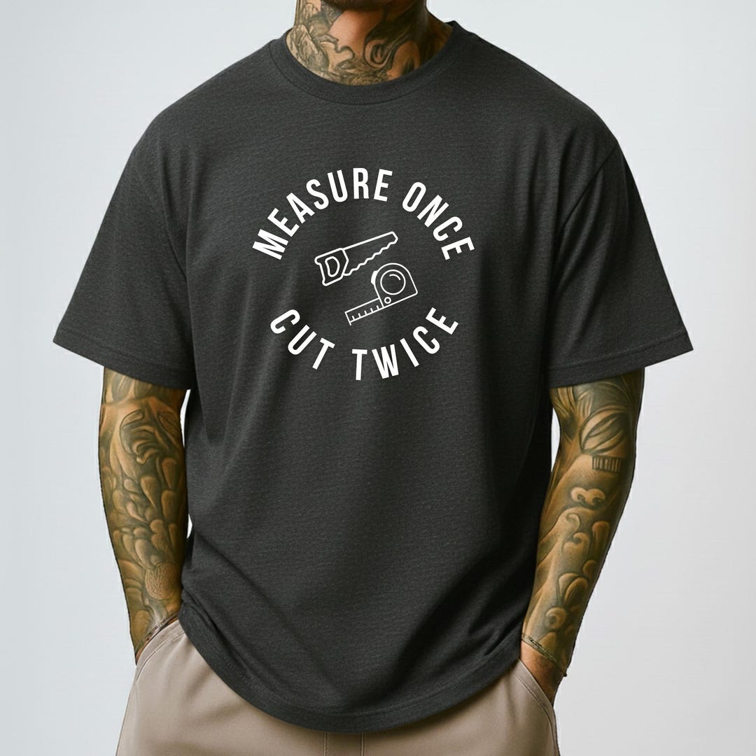 Measure Once Cut Twice Funny T-shirt | Carpenter Humor DIY Gift ...