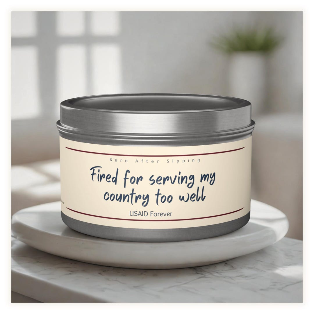 Fired for Serving My Country Too Well... USAID Forever Tin Candle ...