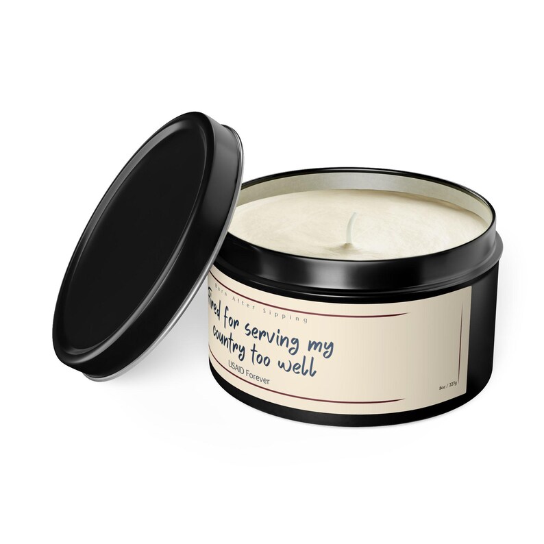 Fired for Serving My Country Too Well... USAID Forever Tin Candle ...