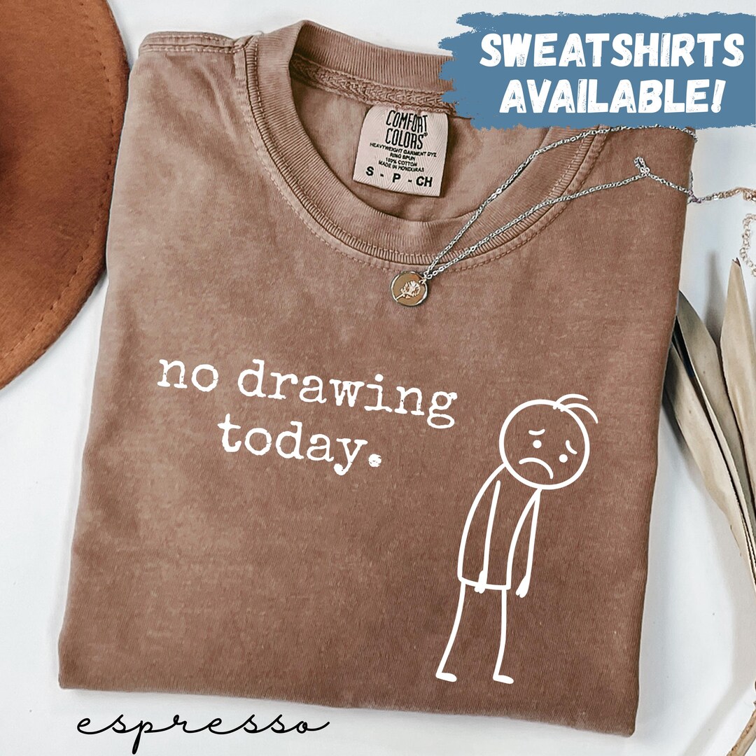 Comfort Colors® No Drawing Today Shirt Artist Shirt Art Student Shirt ...