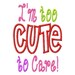 I'm Too CUTE to Care - Applique - Machine Embroidery Design - 8 Sizes ...