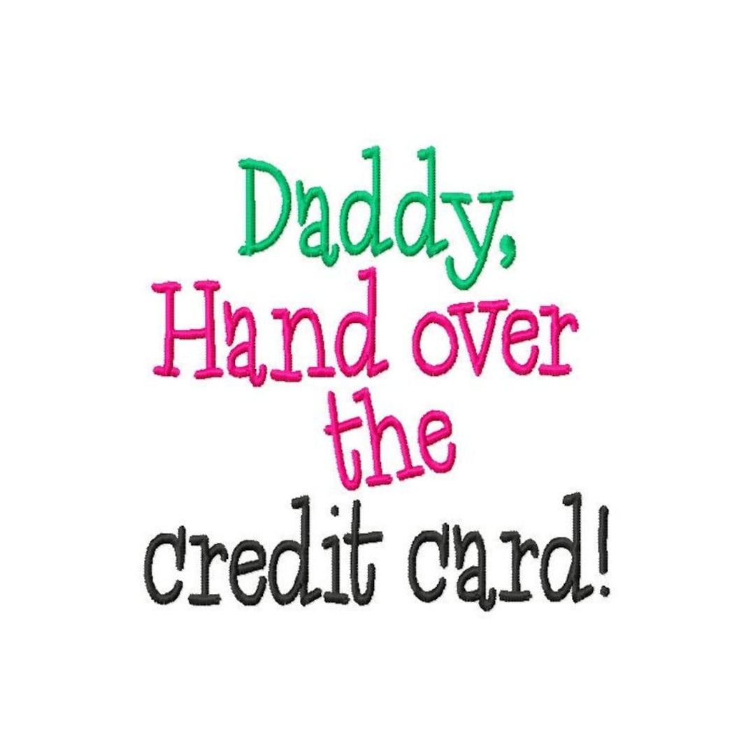 Daddy, Hand Over the Credit Card - Machine Embroidery - 8 Sizes ...