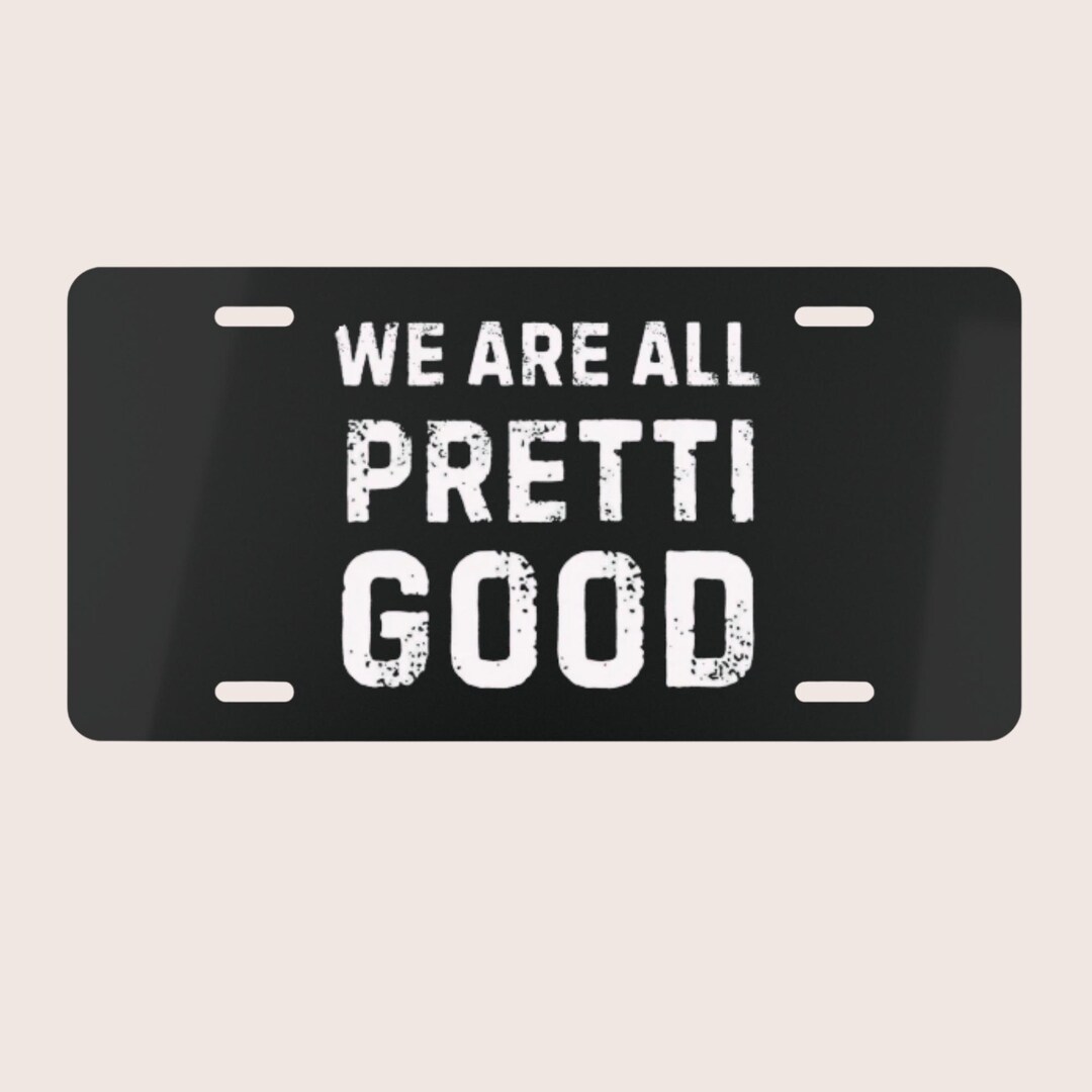 We Are All Pretti Good License Plate, Funny Quote Car Tag, Positive ...