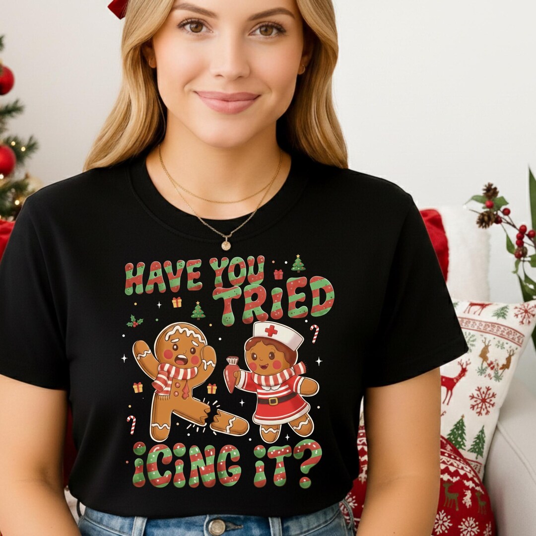 Have You Tried Icing It? T-shirt, Funny Gingerbread Nurse Gift ...