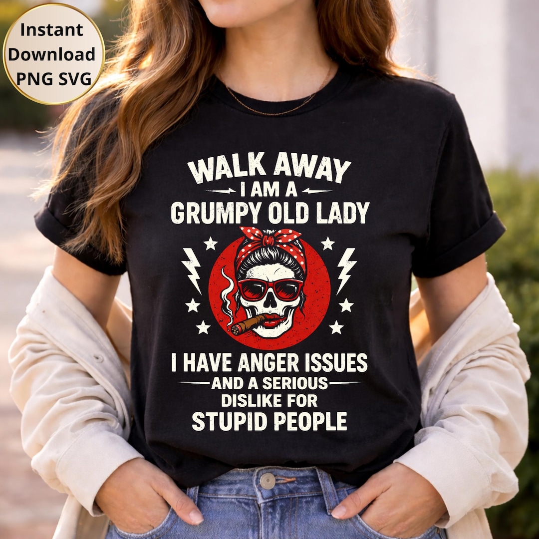 Walk Away I Am A Grumpy Old Lady I Have Anger Issues SVG PNG: Funny ...