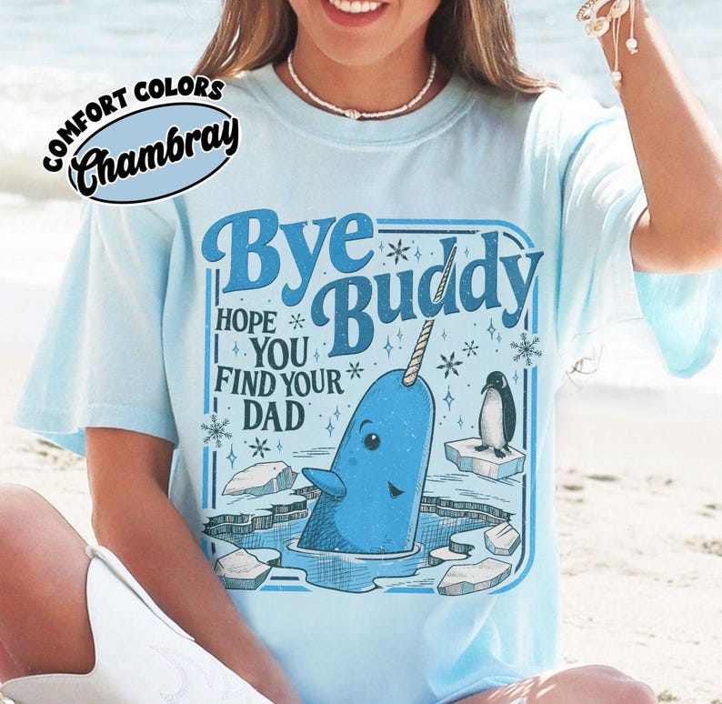 Bye Buddy Hope You Find Your Dad Shirt Comfort Colors, Buddy Narwhal ...