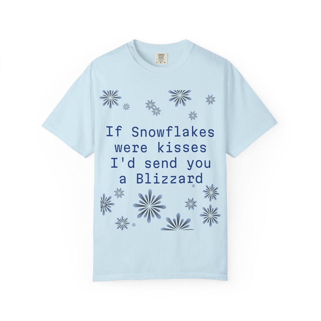If Snowflakes Were Kisses I'd Send You a Blizzard T-shirt | Snowflake ...