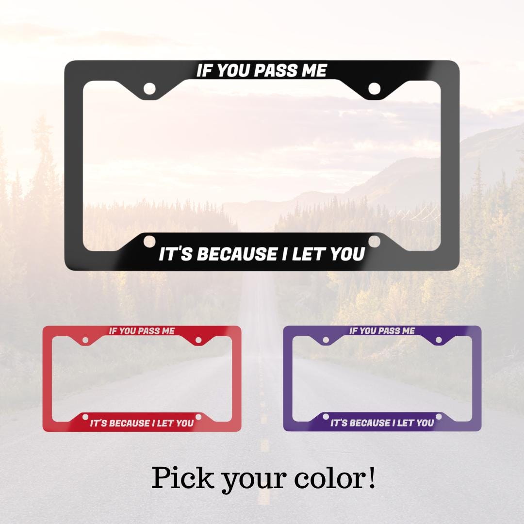 Custom License Plate Frame If You Pass Me It's Because I Let You ...