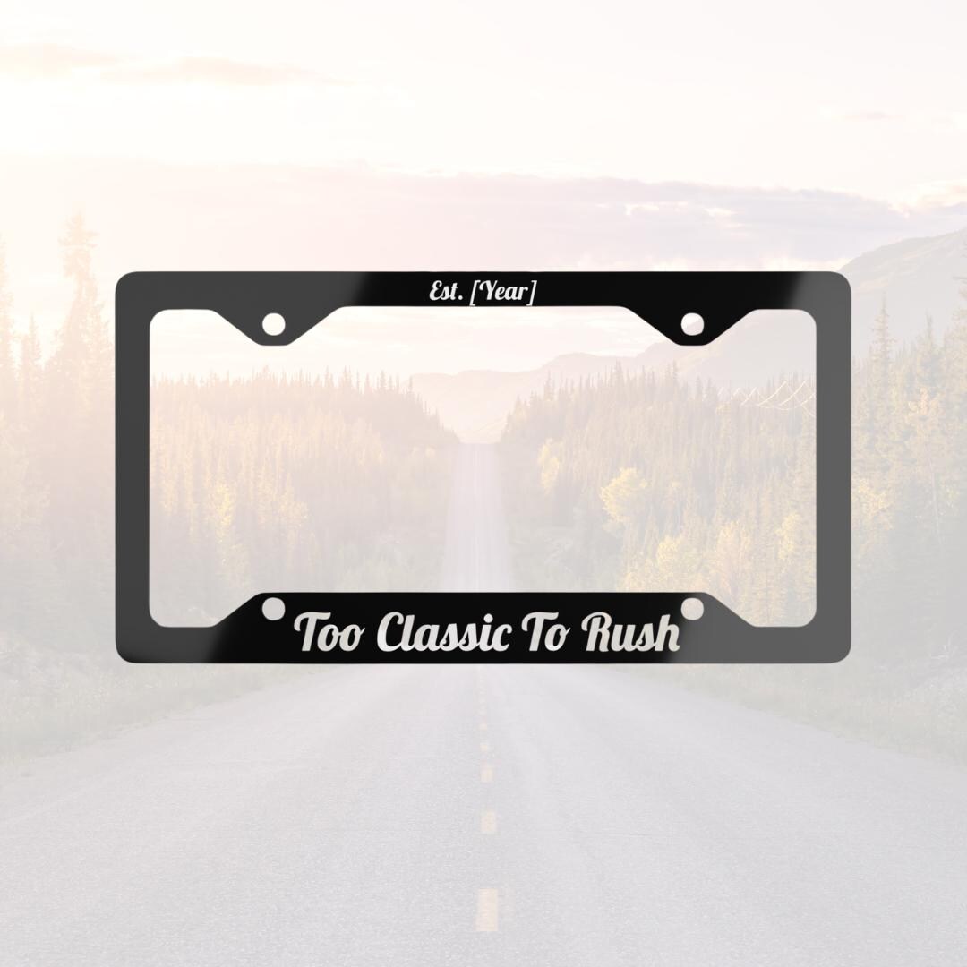 Custom License Plate Frame Est. [year] Too Classic to Rush Plate Cover ...