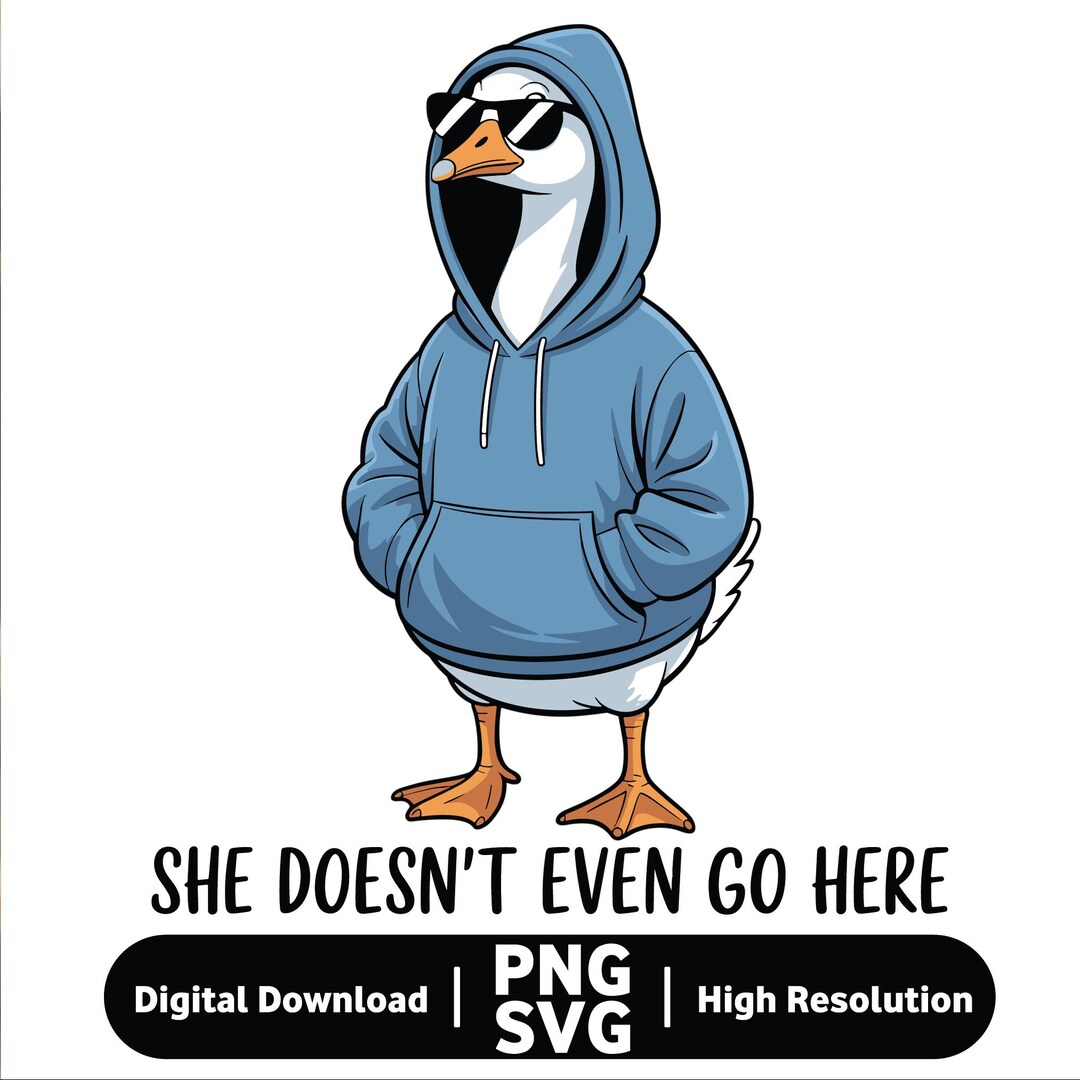 Silly Goose PNG, She Doesn’t Even Go Here SVG, Funny Hoodie Goose ...