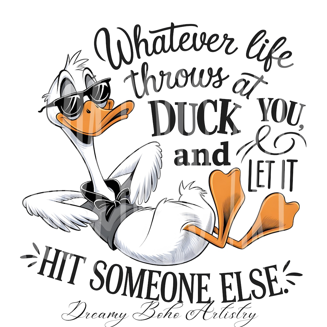 Sarcastic Funny Humorous Duck Png Whatever Life Throws at You Duck and ...