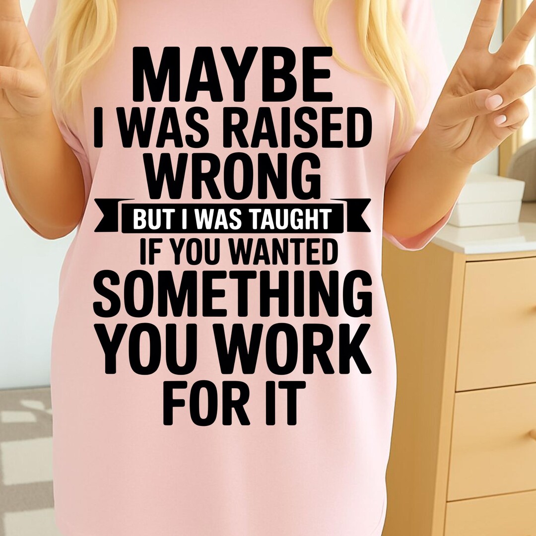 Maybe I Was Raised Wrong PNG | Sarcastic Quote PNG | Funny Motivational ...