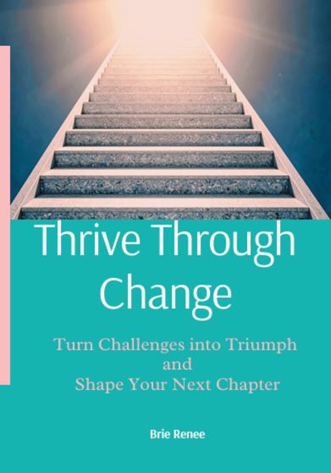 Thrive Through Change: Turn Challenges Into Triumph and Shape Your Next ...
