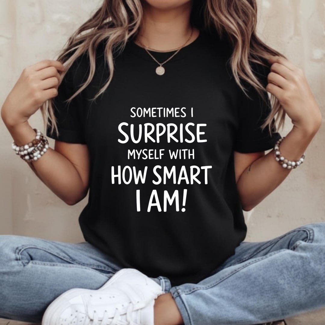 How Smart I Am T-shirt Funny Smart Quote Shirt | Confident Humor Tee ...