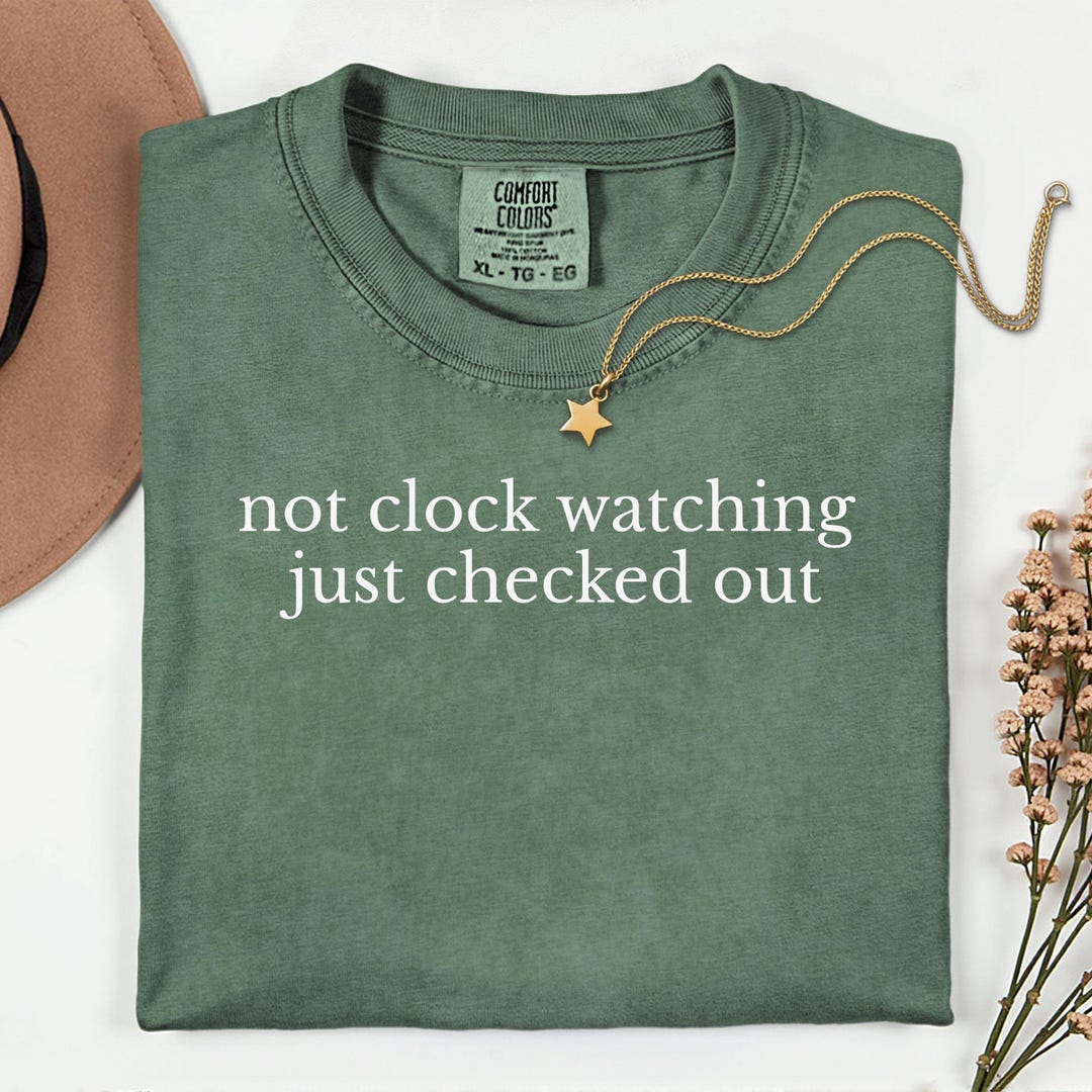 Not Clock Watching, Just Checked Out Shirt Comfort Colors Coworker Gift ...