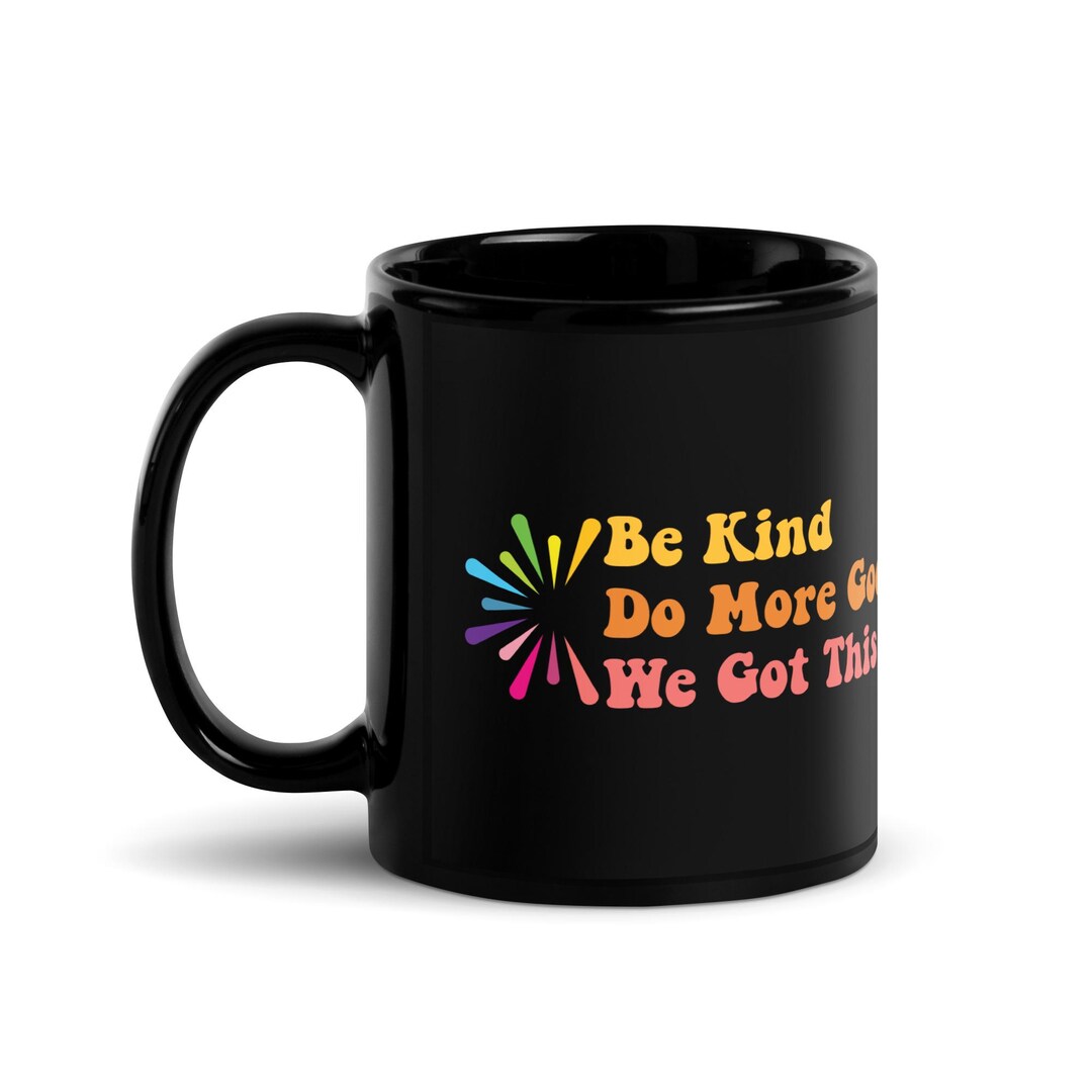 Be Kind Do More Good We Got This Black Glossy Mug - Etsy