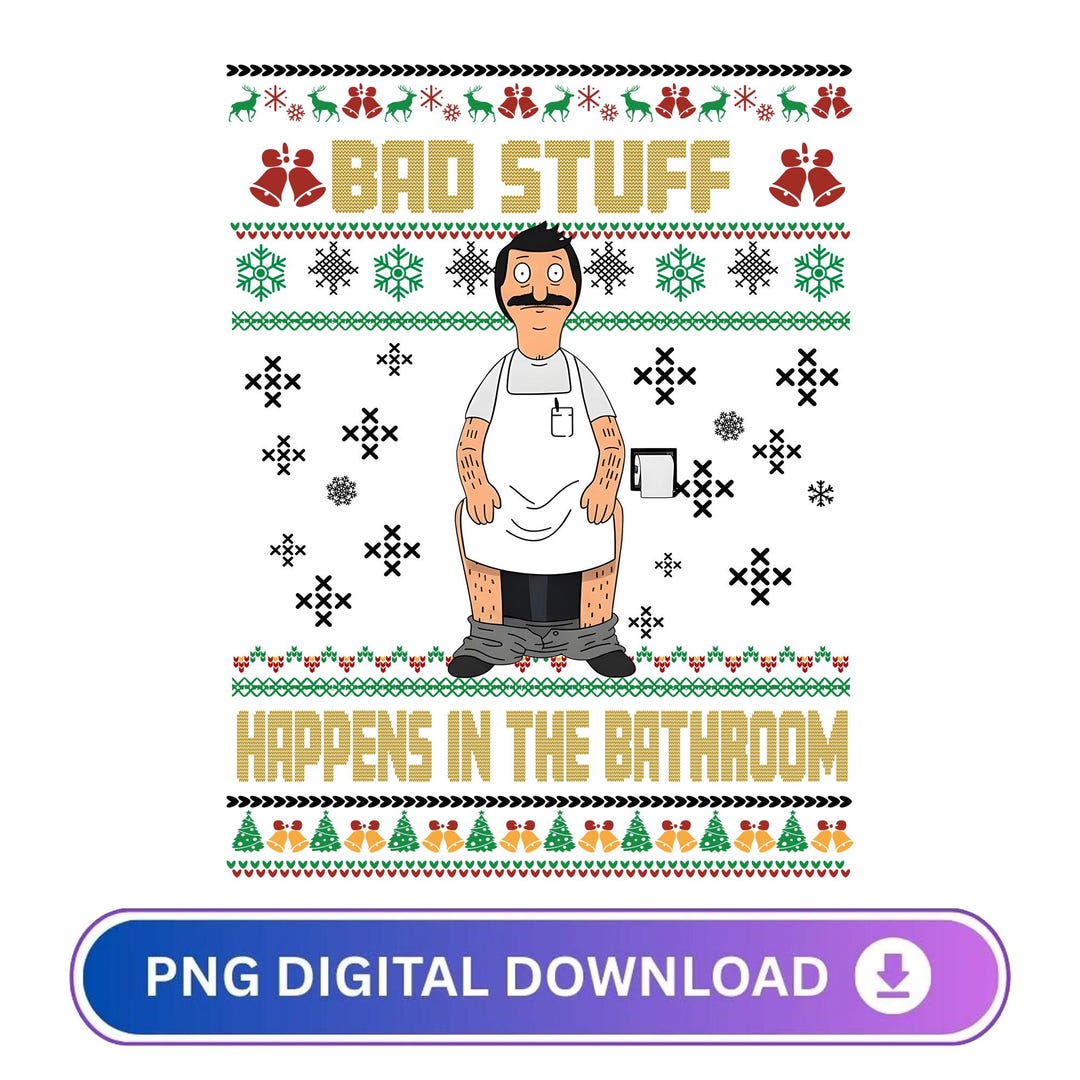 Bad Stuff Happens in the Bathroom Ugly Christmas Png, Bob Belcher Png ...