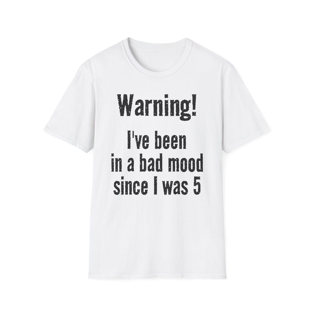 Warning! I've Been in a Bad Mood Since I Was 5 Tee | Humorous Warning ...
