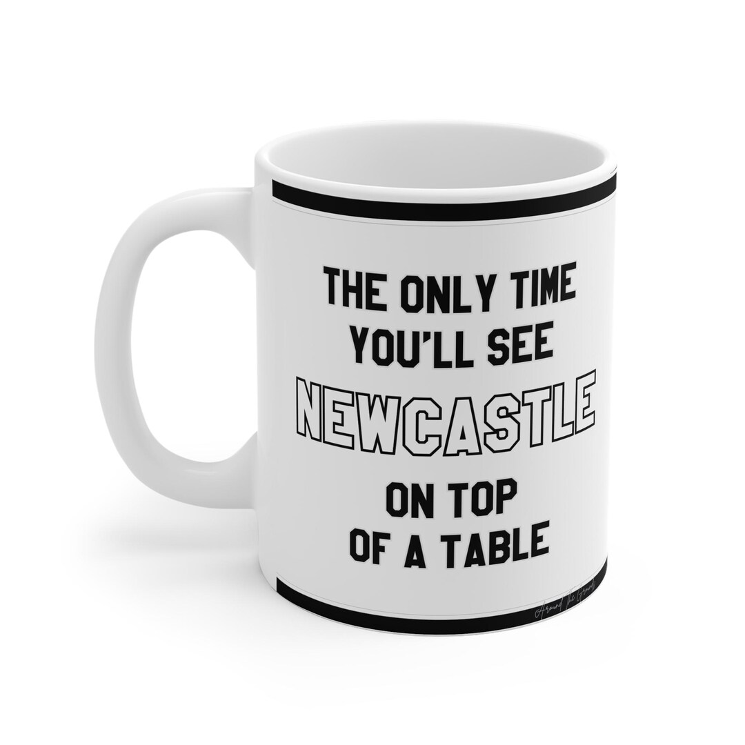 Funny Football Mug - the Only Time You'll See Newcastle on Top of A ...