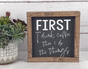 Coffee Sign First I Drink the Coffee Then I Do the Things - Etsy