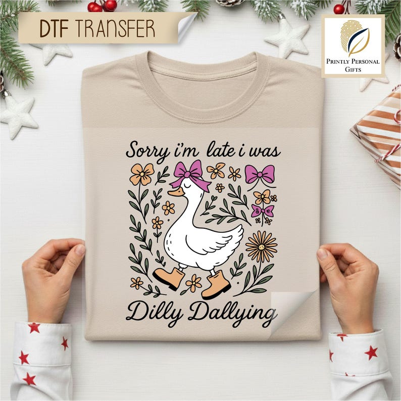 DTF Transfer Goose Design, Sorry Im Late I Was Dilly Dallying PNG ...