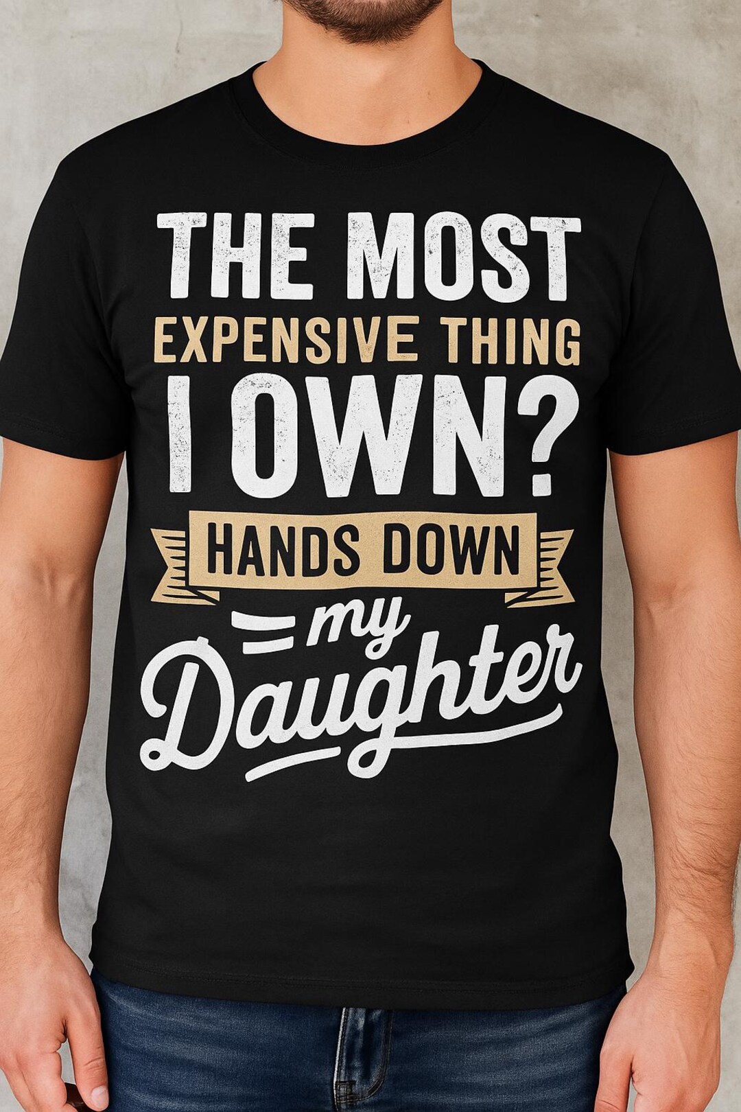 The Most Expensive Thing I Own? Hands Down My Daughter T-shirt Dad Tee ...