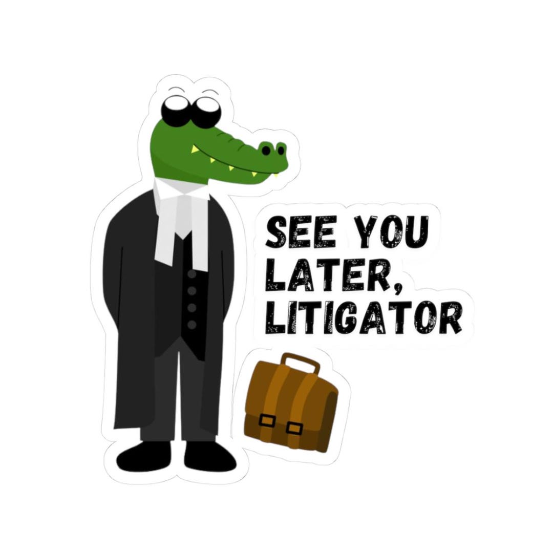 See You Later Litigator Crocodile Lawyer Sticker | Kiss-cut Vinyl ...