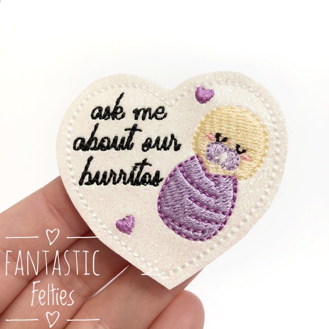 Ask Me About Our Burritos Felties | Medical Feltie | L & D Nurse ...