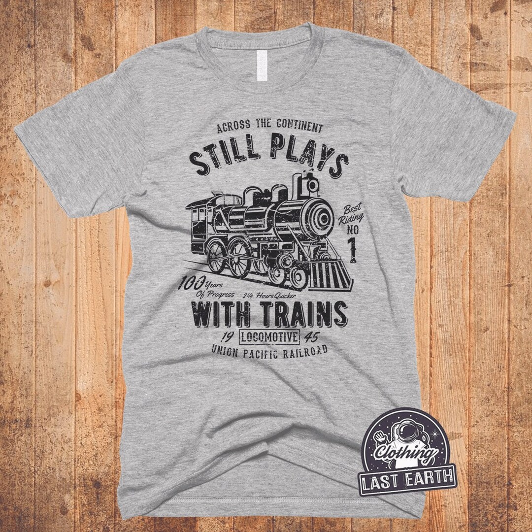 Still Plays With Trains T-shirt Funny Train Engineer Gift Vintage Train ...