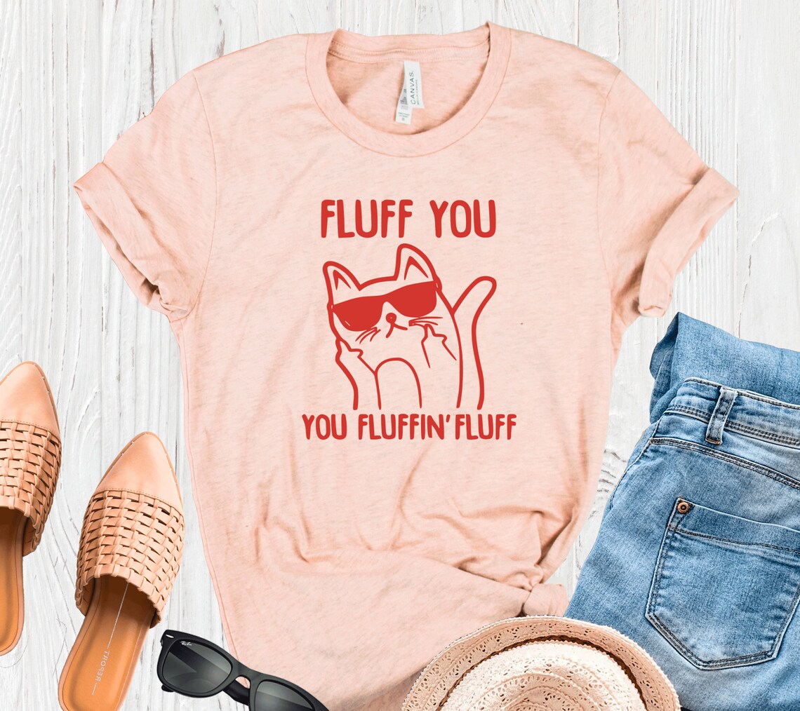 Fluff You You Fluffin Fluff Shirt Funny Cat Shirt Fluff You | Etsy