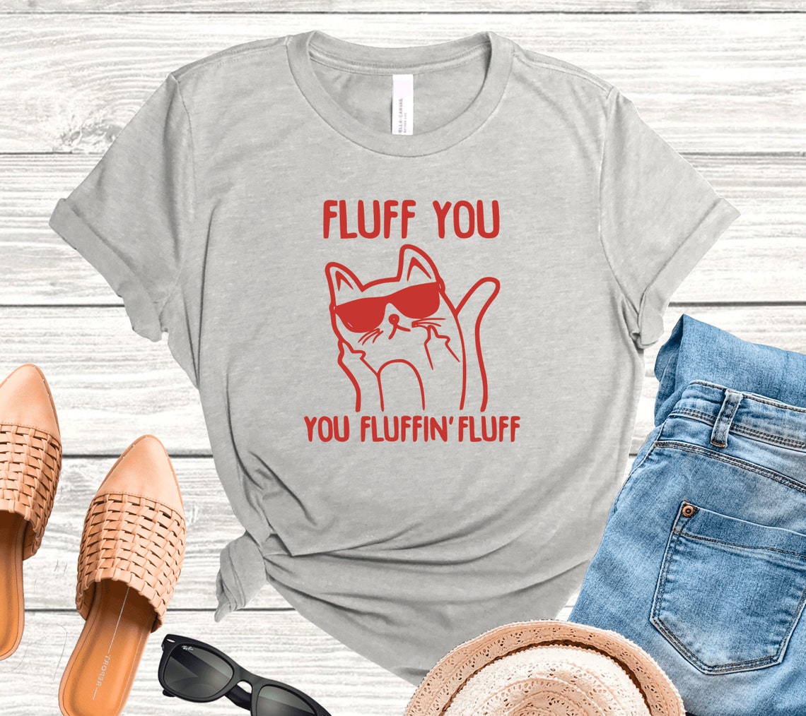 Fluff You You Fluffin Fluff Shirt Funny Cat Shirt Fluff You | Etsy
