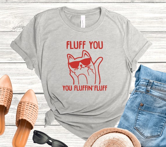 Fluff You You Fluffin Fluff Shirt Funny Cat Shirt Fluff You | Etsy