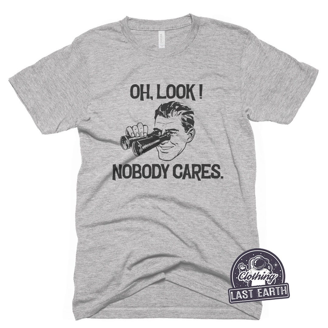Oh Look Nobody Cares T-shirt Funny Sarcastic Shirts Offensive Tshirt ...