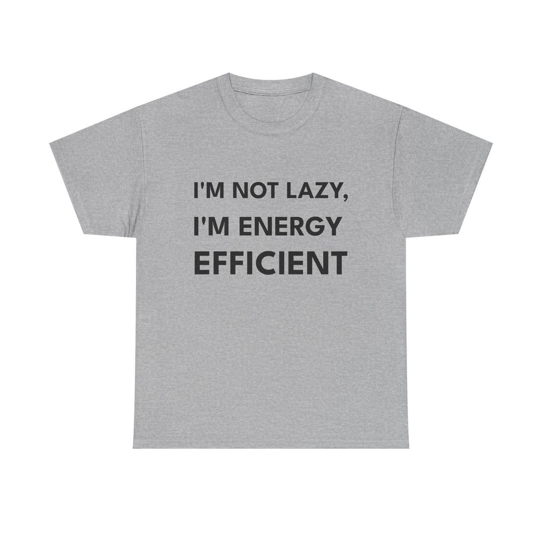 I'm Not Lazy, I'm Energy Efficient Shirt - Etsy